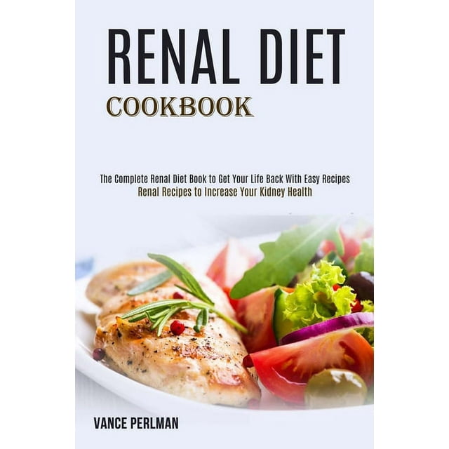 Renal Diet Cookbook: The Complete Renal Diet Book to Get Your Life Back ...