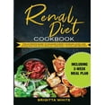 Renal Diet Cookbook : The Ultimate Guide to Manage Kidney Disease (Ckd) and Avoid Dialysis with ...