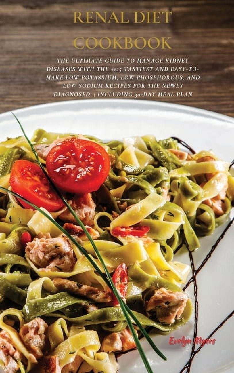 Renal Diet Cookbook: The Ultimate Guide To Manage Kidney Diseases With The +125 Tastiest and ...