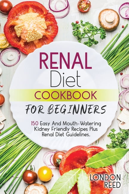 Renal Diet Cookbook for Beginners: 150 Easy And Mouth-Watering Kidney ...