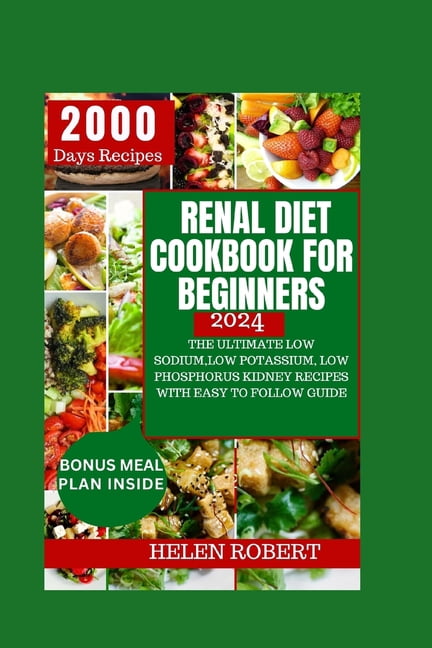 Renal Diet Cookbook for Beginners 2024: The Ultimate Low Sodium, Low ...