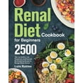 Renal Diet Cookbook for Beginners: 2500-Day Low Sodium, Low Phosphorus Healthiest and ...