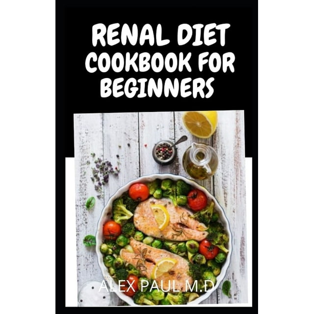 Renal Diet Cookbook for Beginners: Low Sodium, Low Potassium & Low Phosphorus Renal Diet Recipes ...
