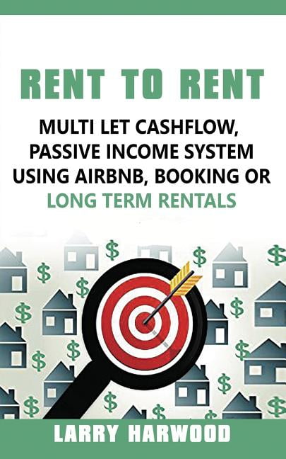 Rent to Rent: Multi Let Cash Flow, Passive Income System using Airbnb ...