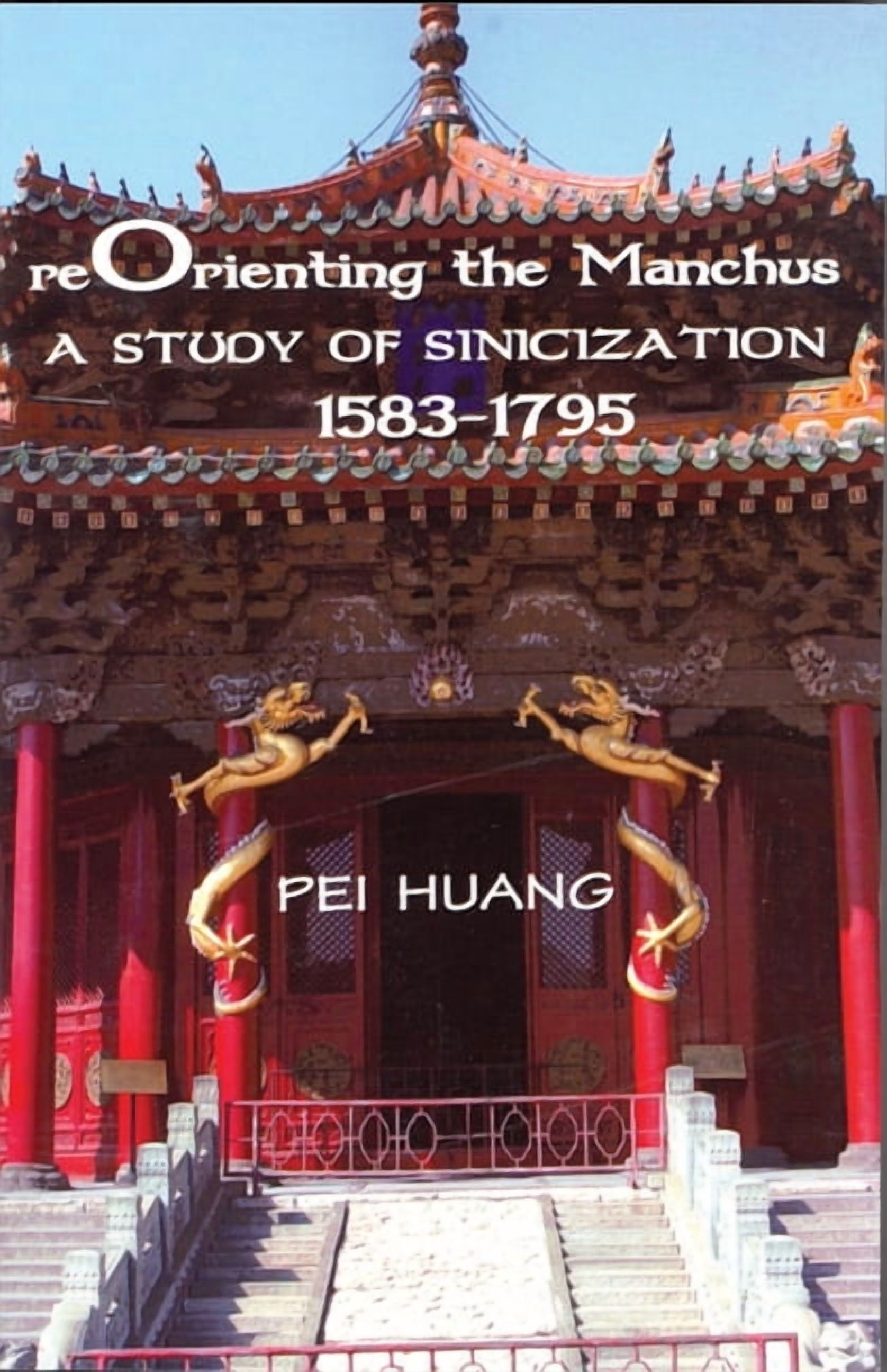 Reorienting the Manchus: A Study of Sinicization, 1583-1795, (Hardcover ...