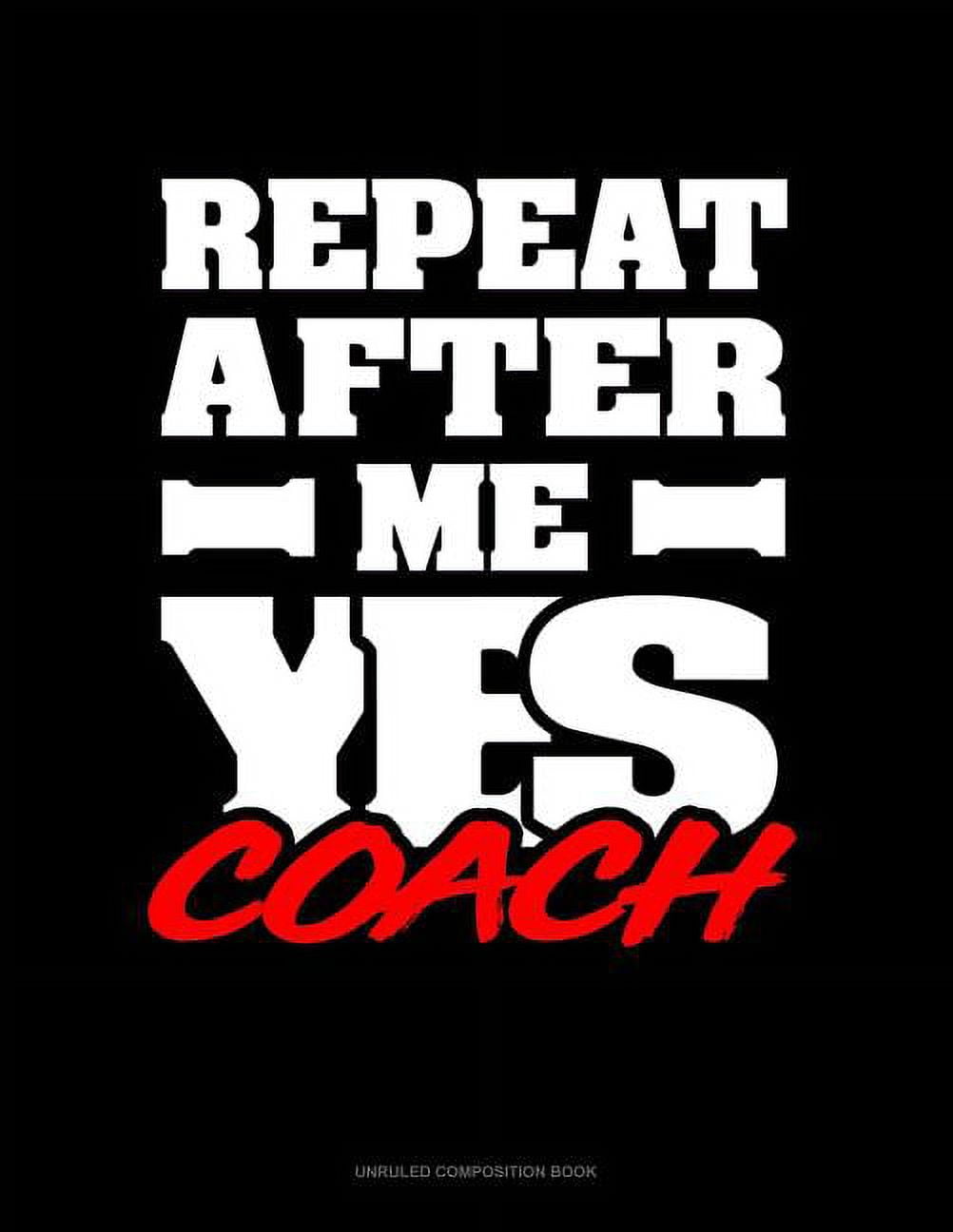 Repeat After Me Yes Coach: Unruled Composition Book (Paperback ...