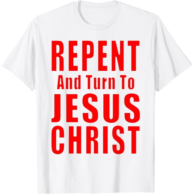 Repent & Believe in Jesus Christ Christian Evangelism Repent T-Shirt ...