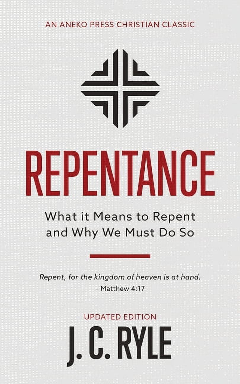 Repentance: What it Means to Repent and Why We Must Do So -- J. C. Ryle ...