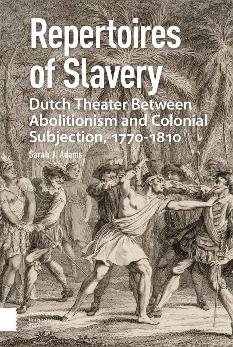Repertoires of Slavery : Dutch Theater Between Abolitionism and ...