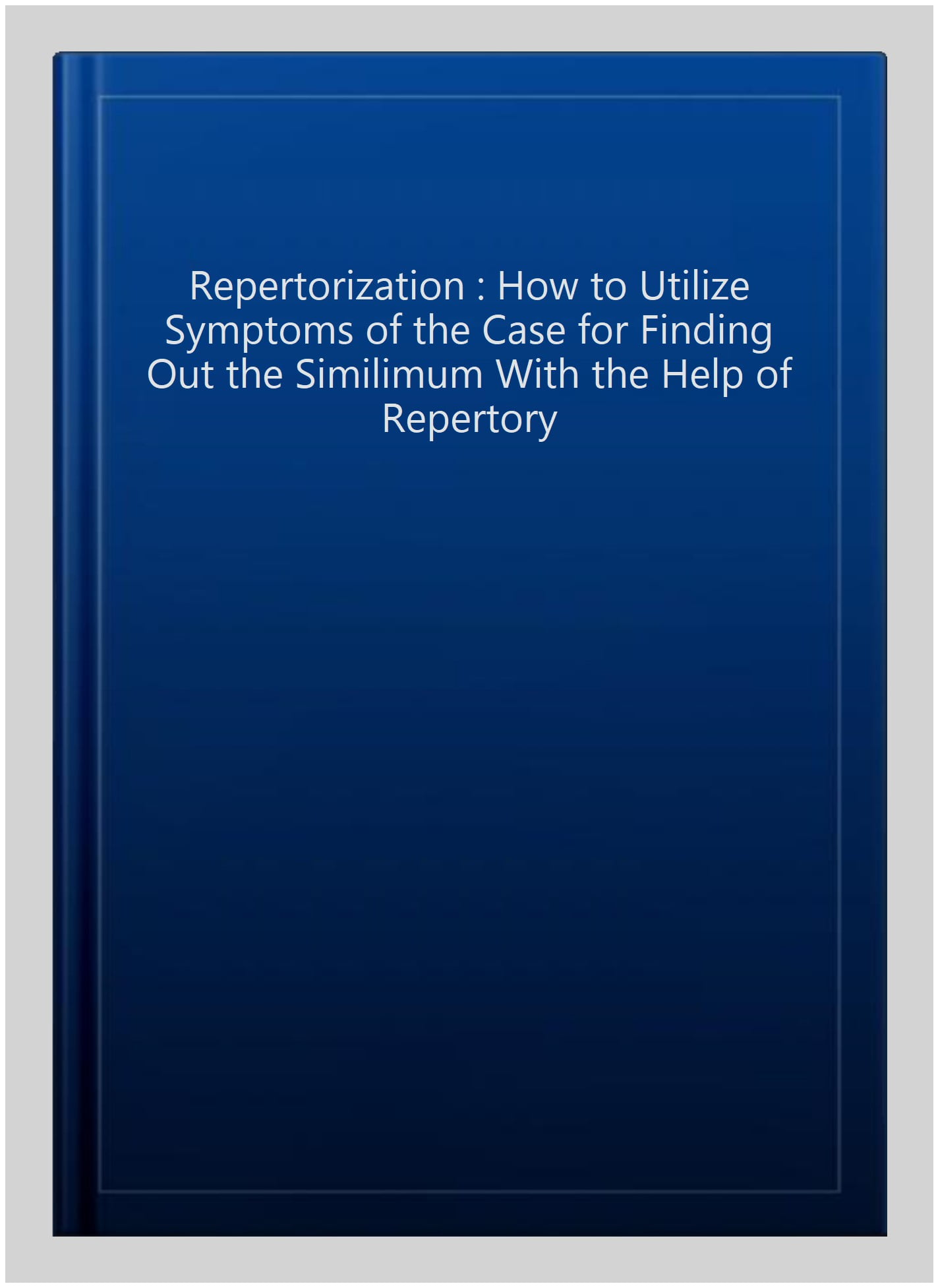 Repertorization : How to Utilize Symptoms of the Case for Finding Out ...