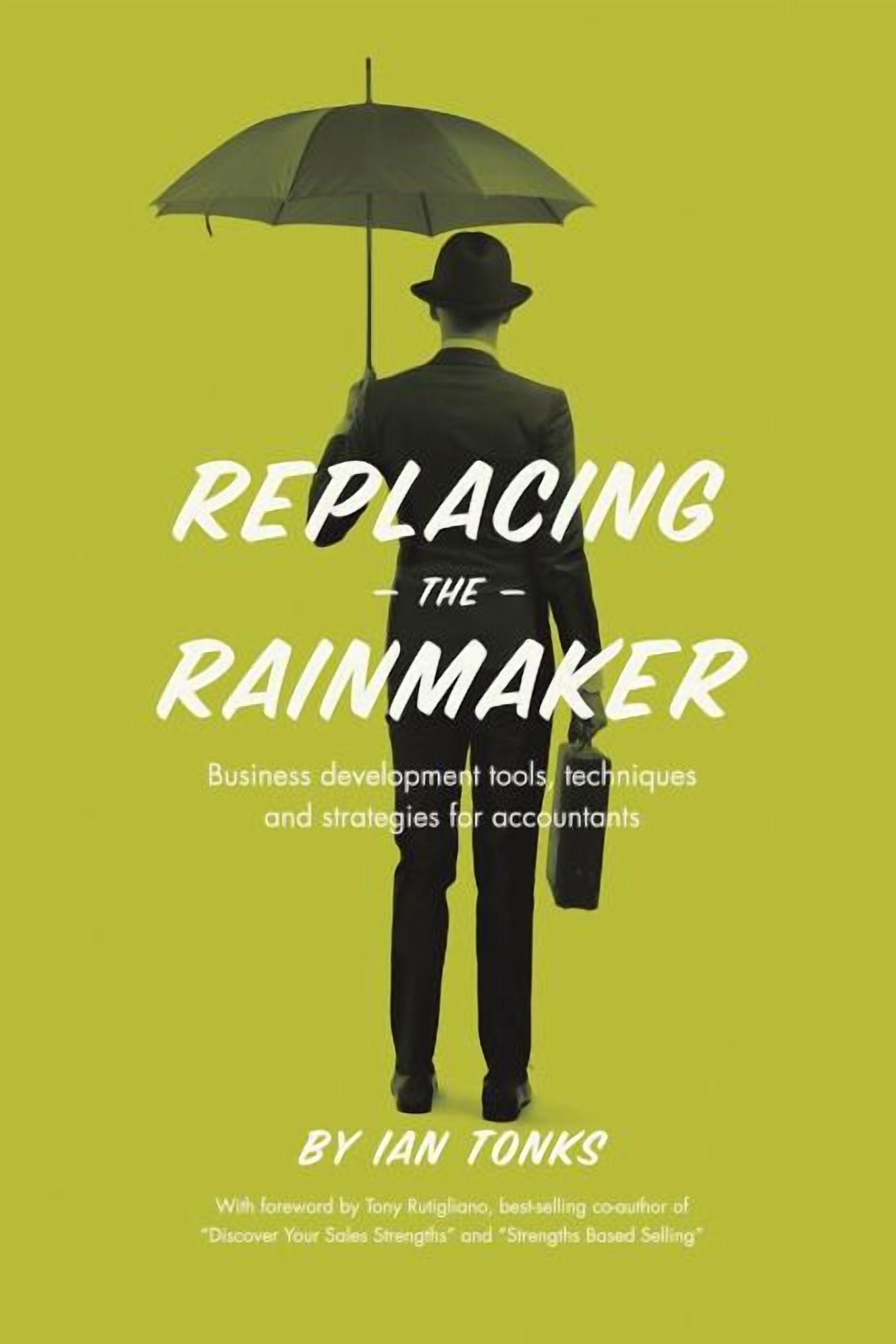Replacing the Rainmaker: Business Development Tools, Techniques and ...