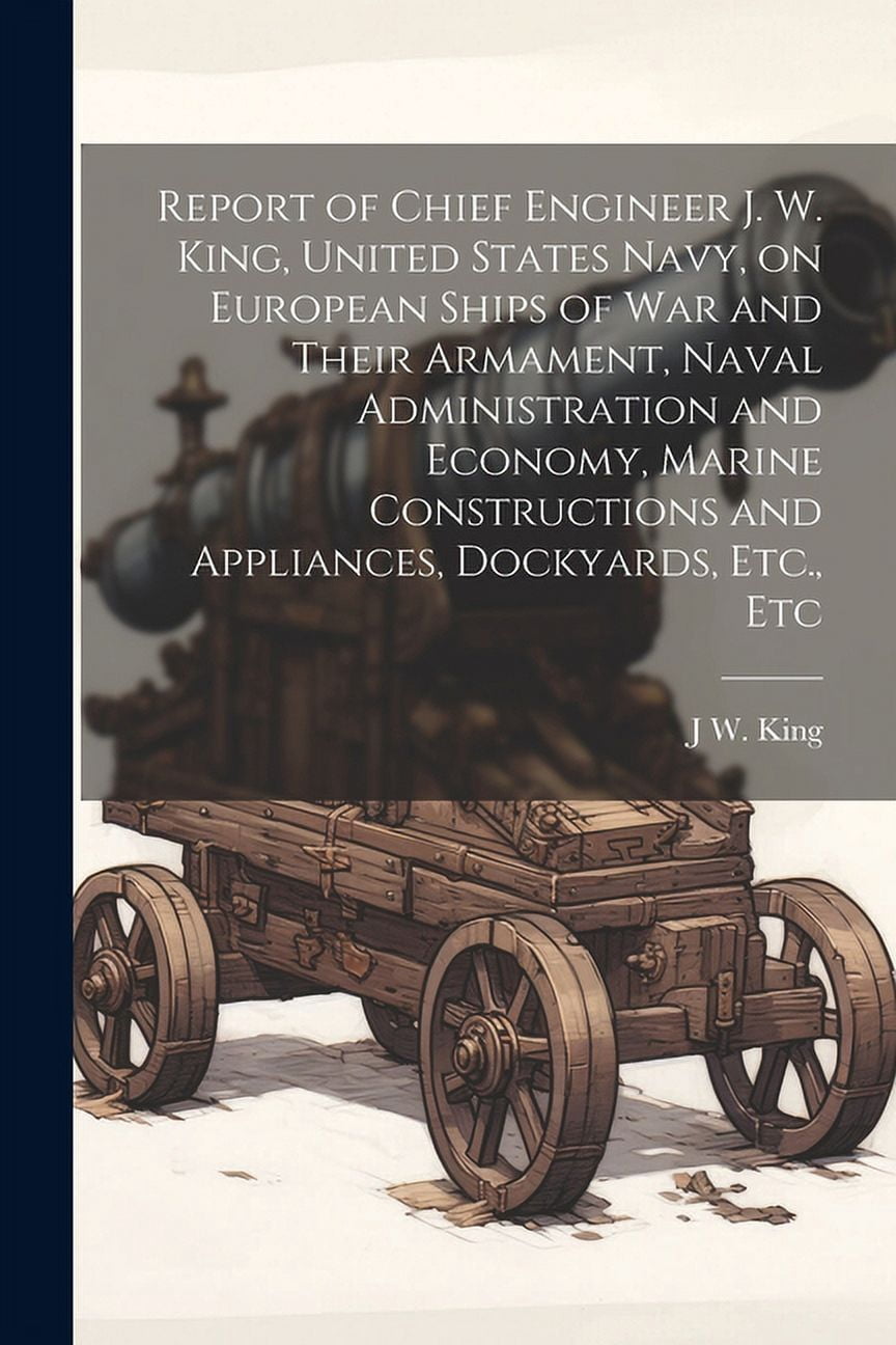 Report of Chief Engineer J. W. King, United States Navy, on European ...