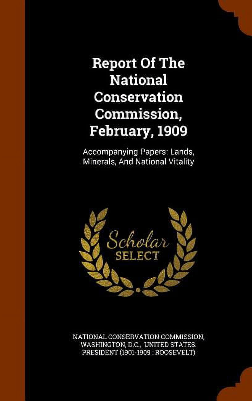Report Of The National Conservation Commission, February, 1909 ...