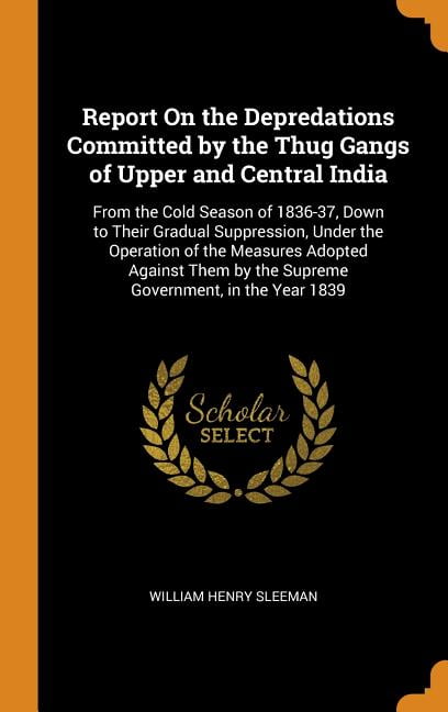 Report On the Depredations Committed by the Thug Gangs of Upper and ...