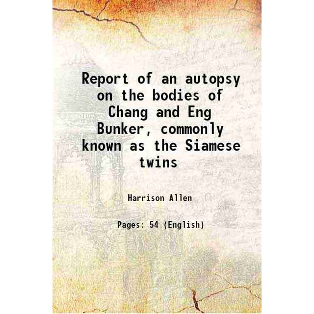 Report of an autopsy on the bodies of Chang and Eng Bunker, commonly known as the Siamese twins ...