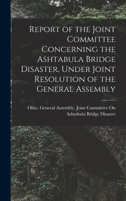 Report of the Joint Committee Concerning the Ashtabula Bridge Disaster ...