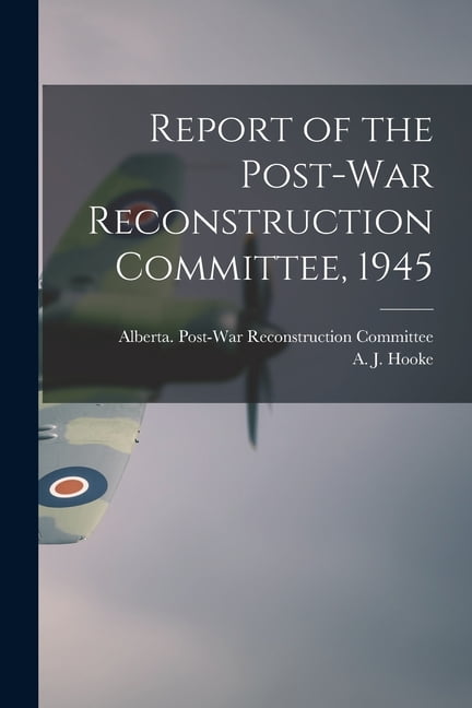 Alberta Post-war Reconstruction Comm; A J (alfred J ) Hooke