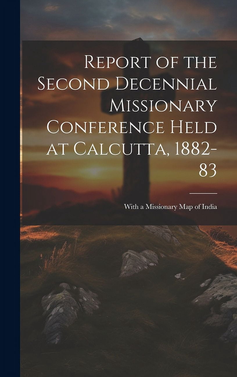 Report of the Second Decennial Missionary Conference Held at Calcutta ...