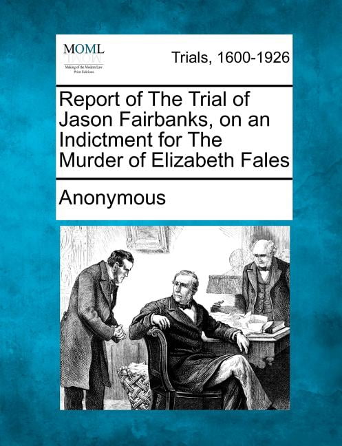 Report of the Trial of Jason Fairbanks, on an Indictment for the Murder ...