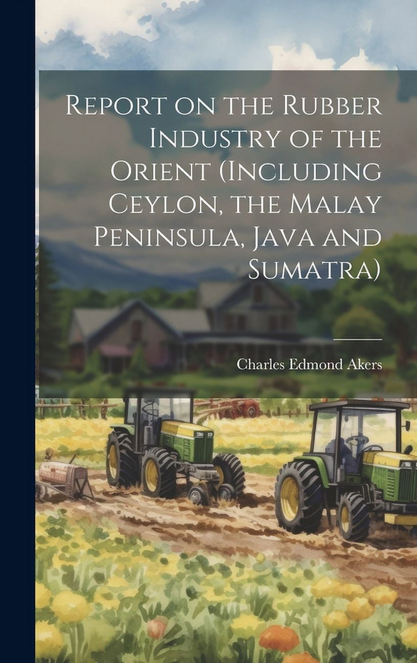 Report on the Rubber Industry of the Orient (including Ceylon, the ...