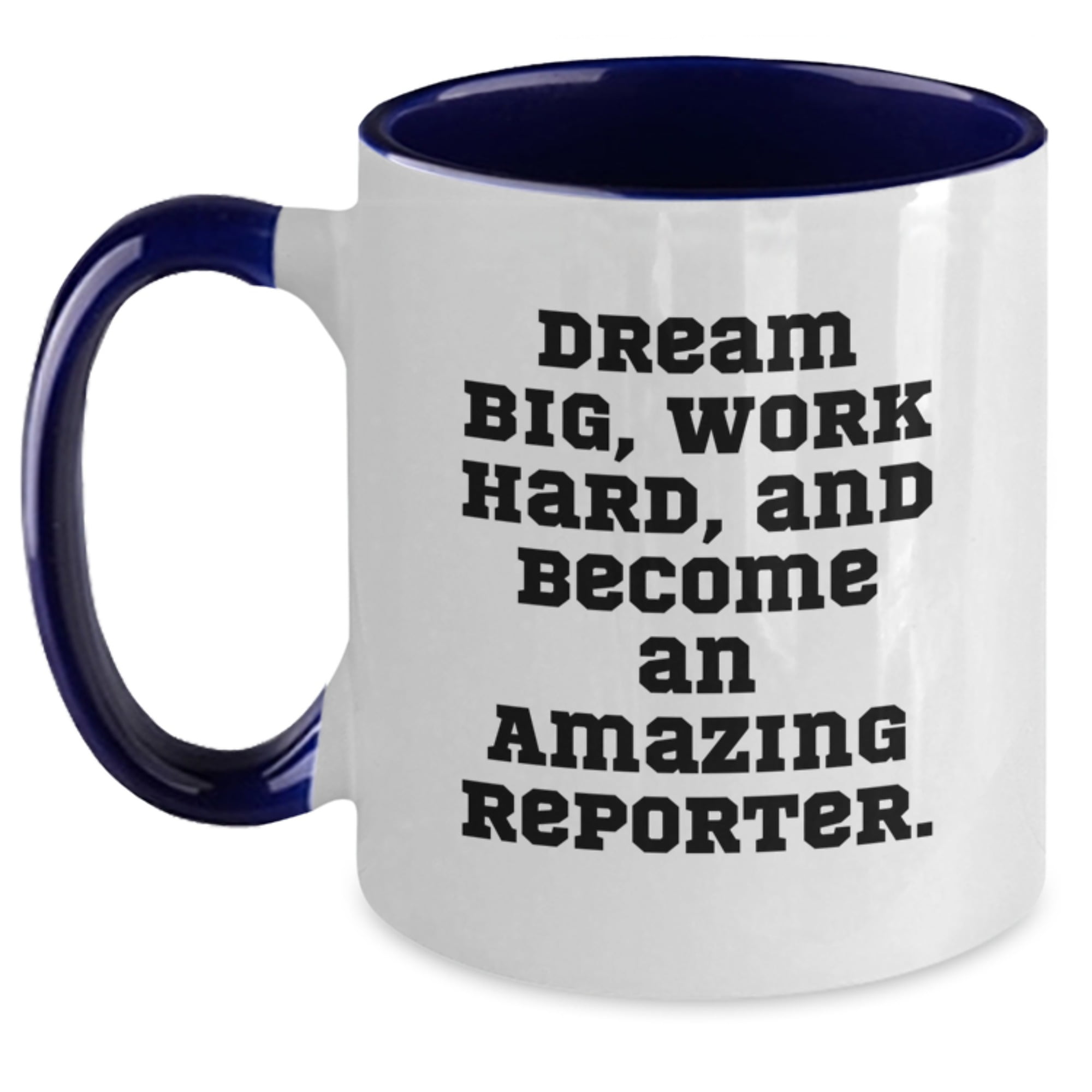 Reporter Gifts, Funny Two Tone Coffee Mugs, Dream Big, Work Hard, And ...