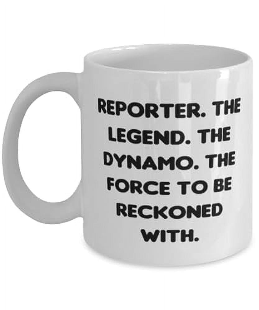 Reporter. The Legend. The Dynamo. The Force To Be Reckoned. 11oz Mug ...