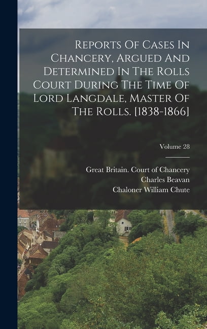 Reports Of Cases In Chancery, Argued And Determined In The Rolls Court During The Time Of Lord ...