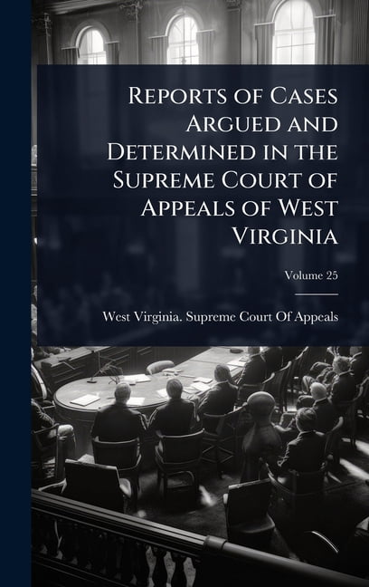 Reports of Cases Argued and Determined in the Supreme Court of Appeals ...