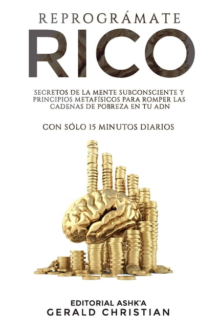 Reprogr?mate Rico: Secretos de la mente subconsiente y principios ...