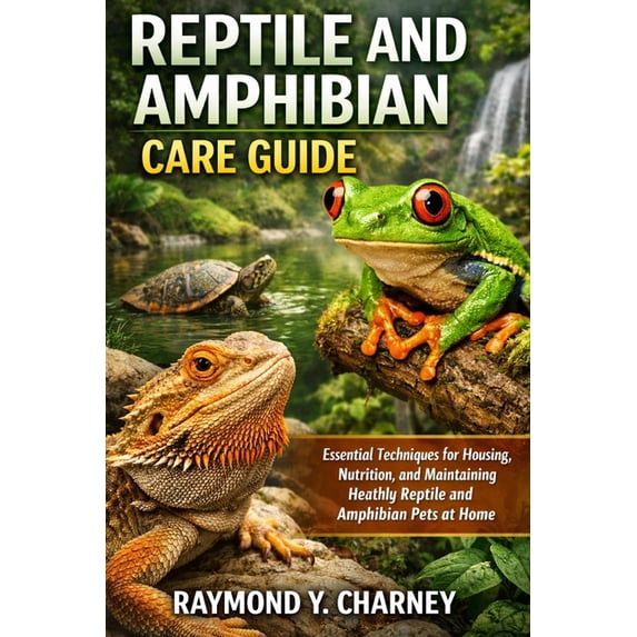Reptile and Amphibian Care Guide: Essential Techniques for Housing ...