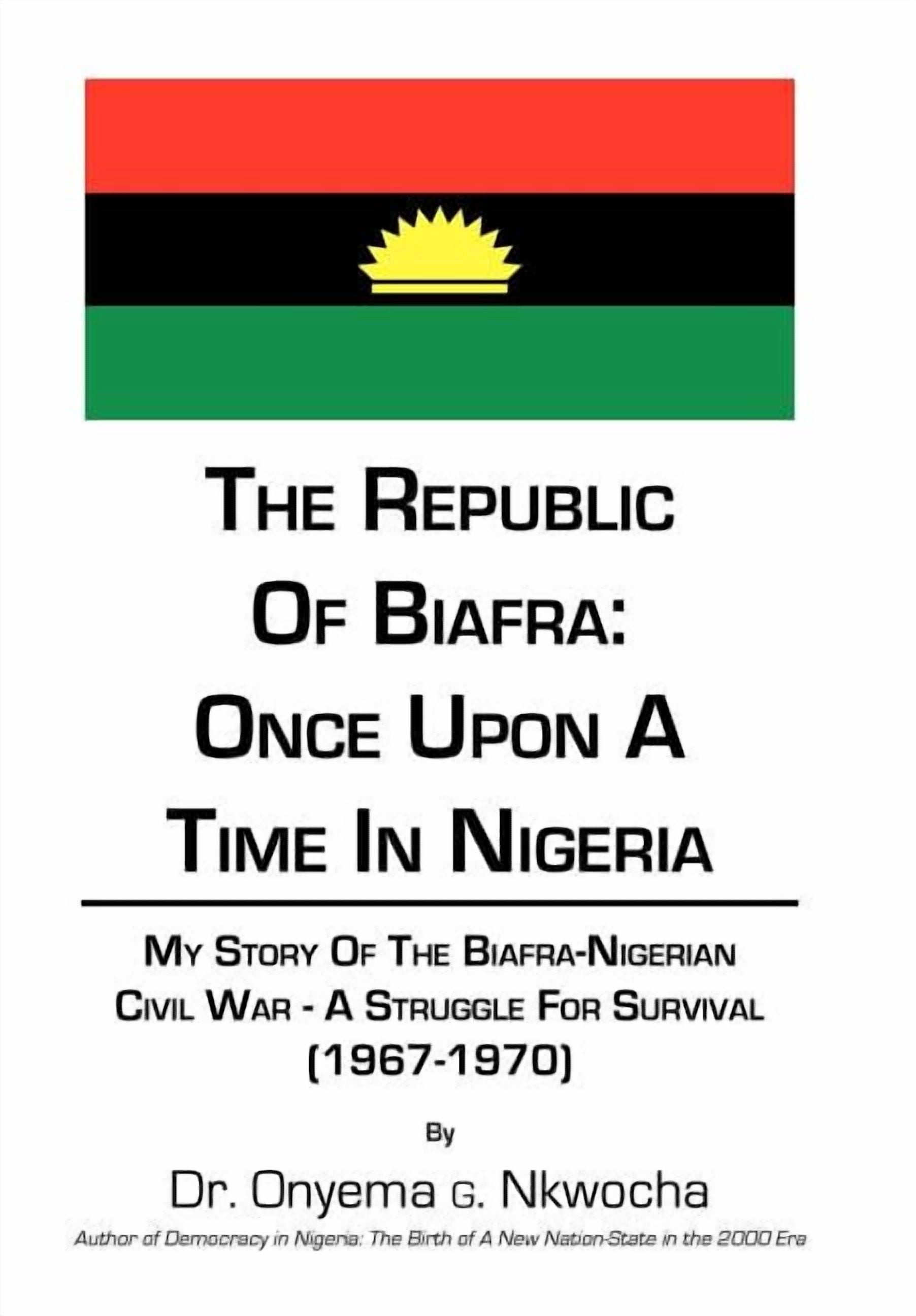 Republic of Biafra- Once upon a Time in Nigeria : My Story of the ...