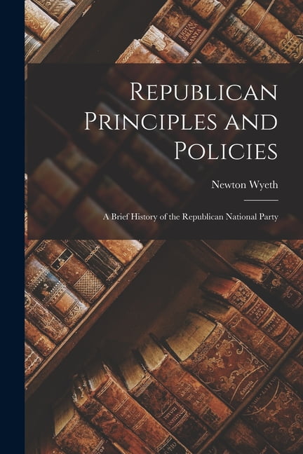 Republican Principles and Policies : a Brief History of the Republican National Party (Paperback ...