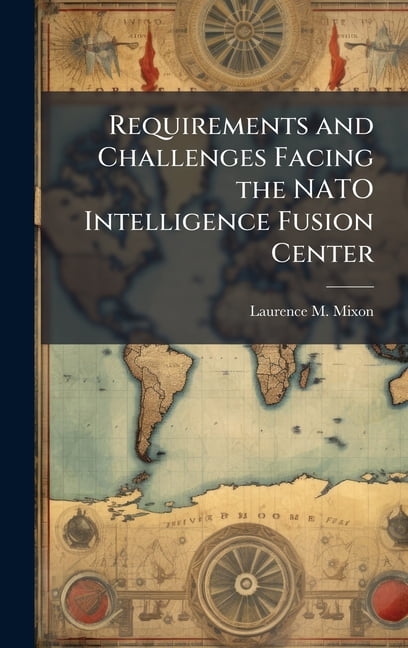 Requirements and Challenges Facing the NATO Intelligence Fusion Center ...