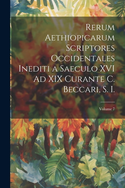 Rerum Aethiopicarum Scriptores Occidentales Inediti a Saeculo XVI Ad ...