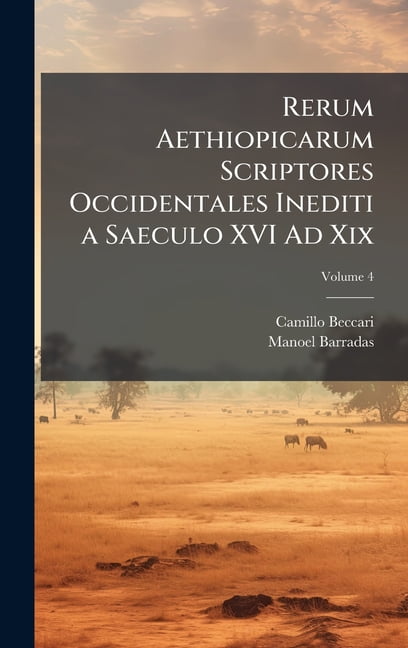 Rerum Aethiopicarum Scriptores Occidentales Inediti a Saeculo XVI Ad ...