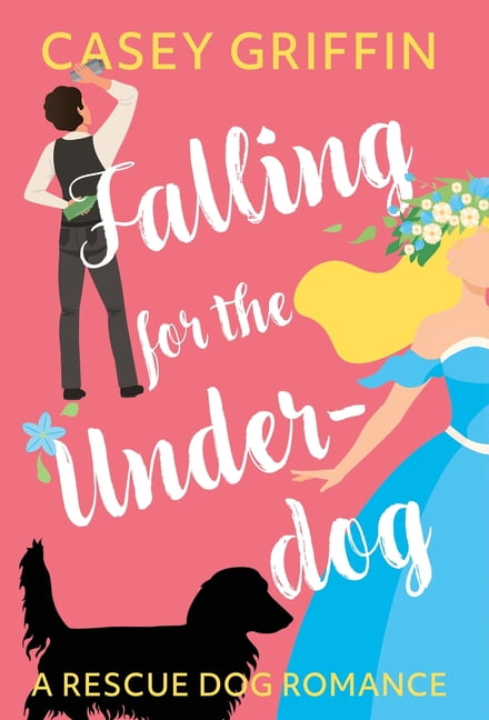 Rescue Dog Romance Falling for the Underdog: A Romantic Comedy with ...