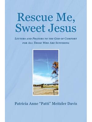 Rescue Me, Sweet Jesus : Letters and Prayers to the God of Comfort for ...