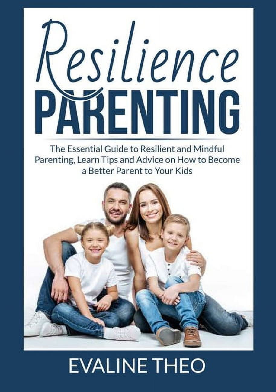 Resilience Parenting: The Essential Guide to Resilient and Mindful Parenting, Learn Tips and ...