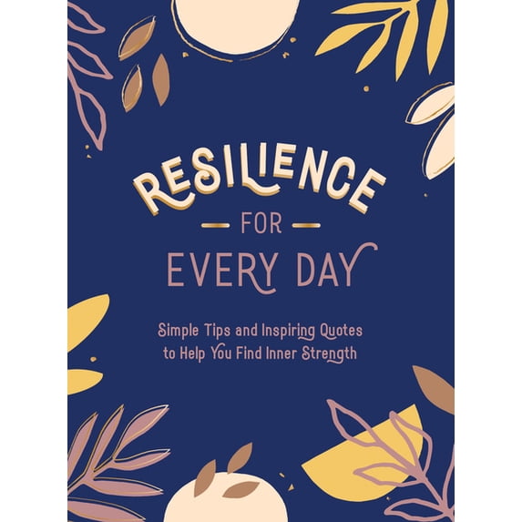 Resilience for Every Day : Simple Tips and Inspiring Quotes to Help You ...
