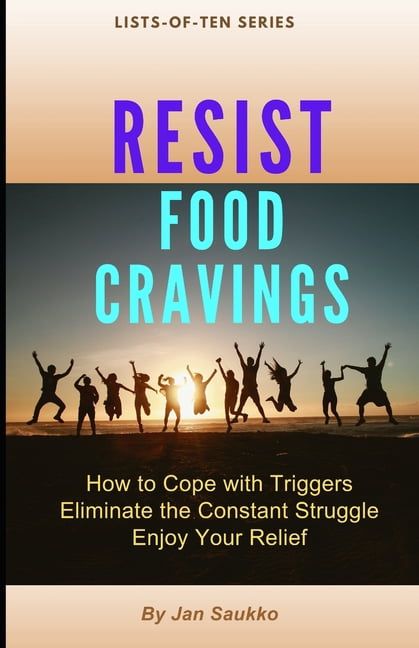 Resist Food Cravings: How to cope with Triggers, Eliminate the Constant ...