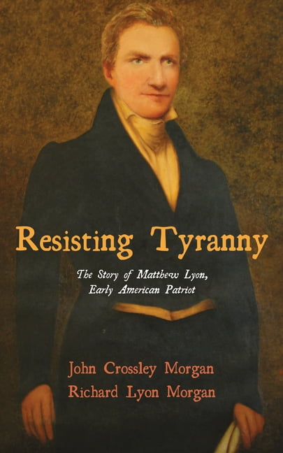 Resisting Tyranny: The Story of Matthew Lyon, Early American Patriot ...