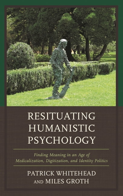 Resituating Humanistic Psychology: Finding Meaning in an Age of ...