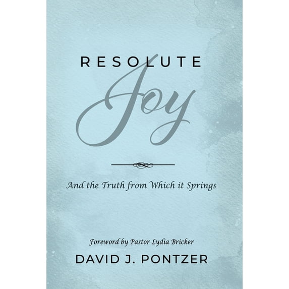 Resolute Joy: And the Truth from Which it Springs, (Hardcover ...