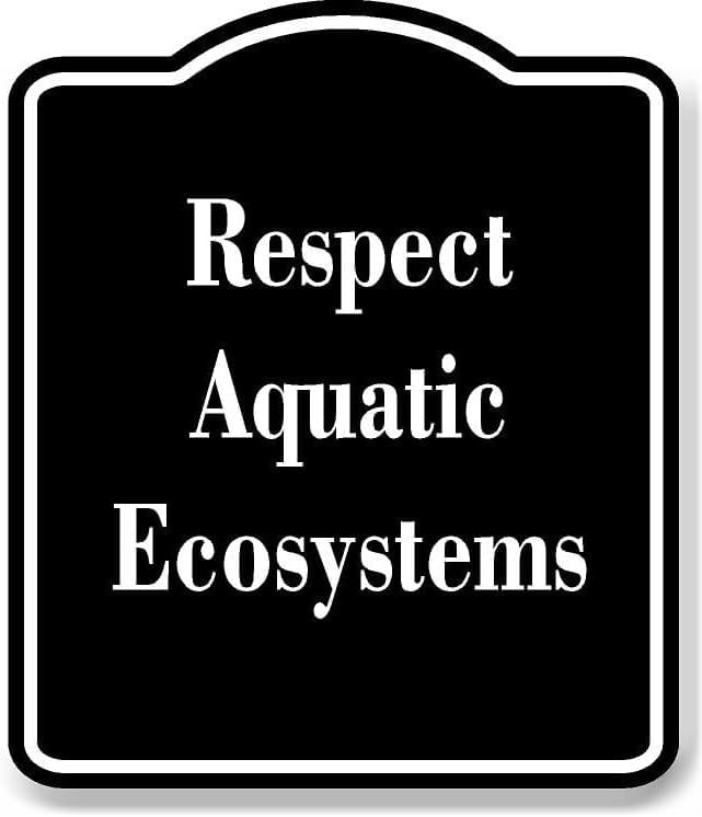 Respect Aquatic Ecosystems BLACK Aluminum Composite Sign 20''x24 ...