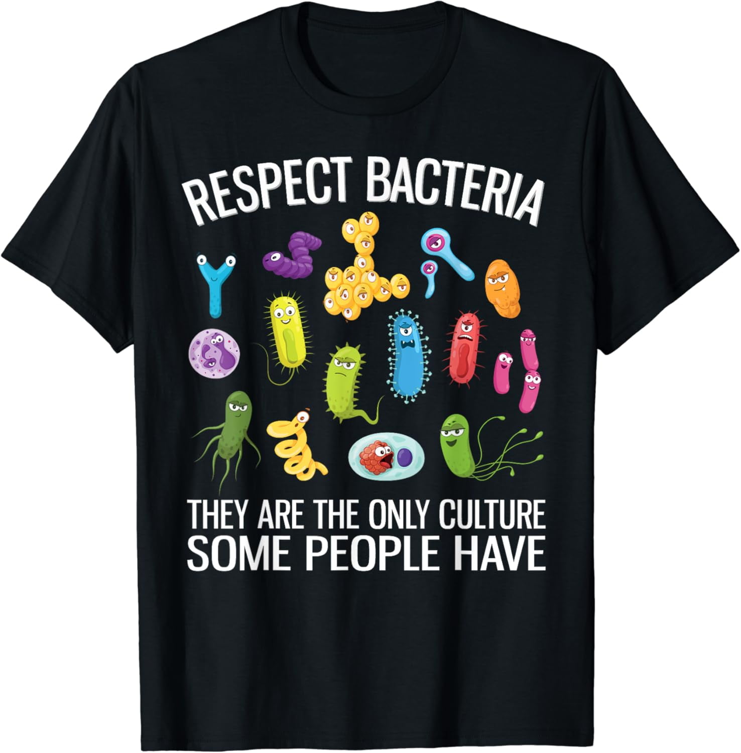 Respect Bacteria They're The Only Culture Some People Have T-Shirt ...