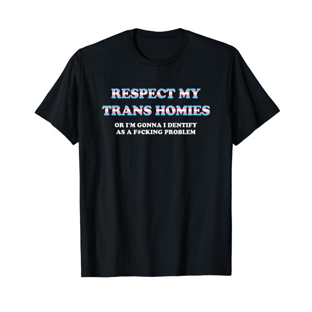 Respect My Trans Homies Or I'm Gonna Identify Transgender T-Shirt ...