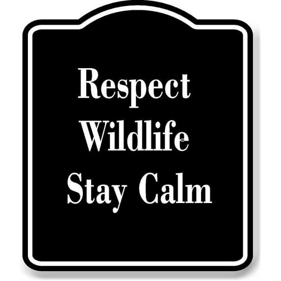 Respect Wildlife Stay Calm BLACK Aluminum Composite Sign 15''x18 ...