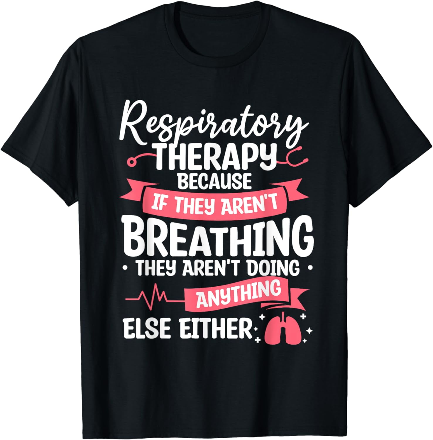 Respiratory Therapy Because If They Aren't Breathing T-Shirt - Walmart.com