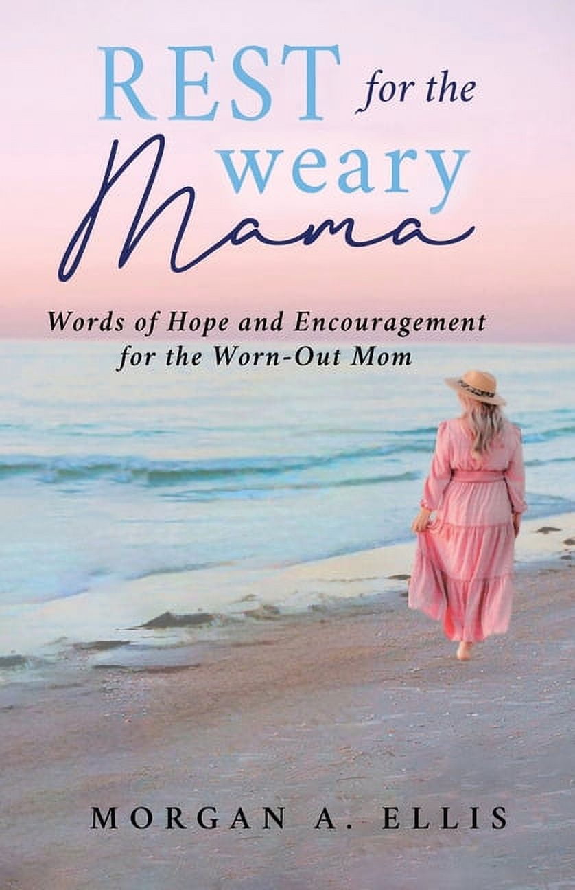 Rest for the Weary Mama: Words of Hope and Encouragement for the Worn ...