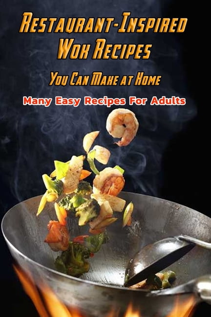 Restaurant-Inspired Wok Recipes You Can Make at Home: Many Easy Recipes ...